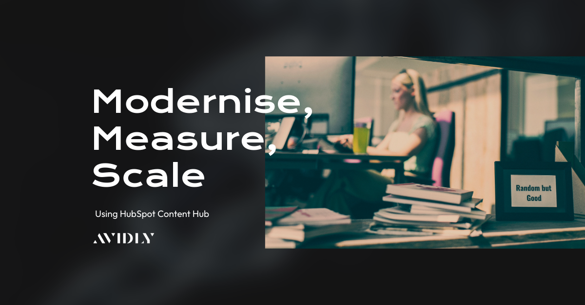 Unlocking the Power of HubSpot Content Hub: Modernise, Measure, Scale